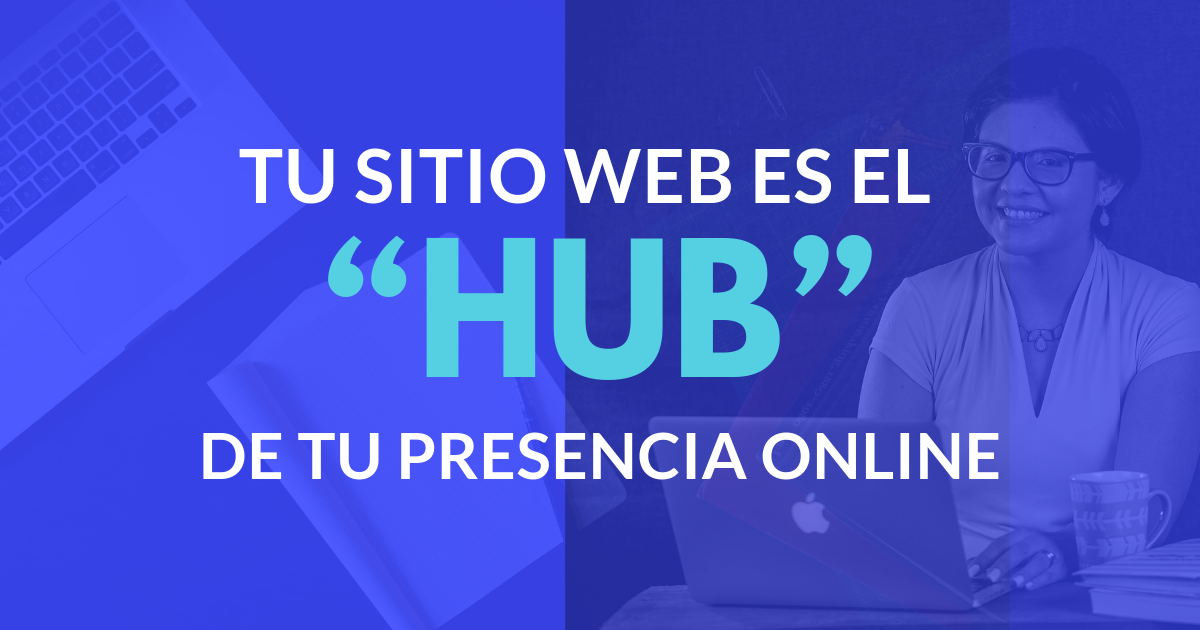 Tu sitio web es el "Hub" de tu presencia online - Hazlo Digital