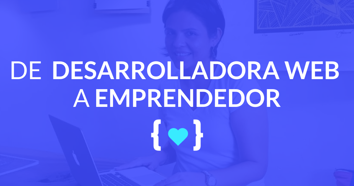 De desarrolladora web a emprendedor - Hazlo Digital